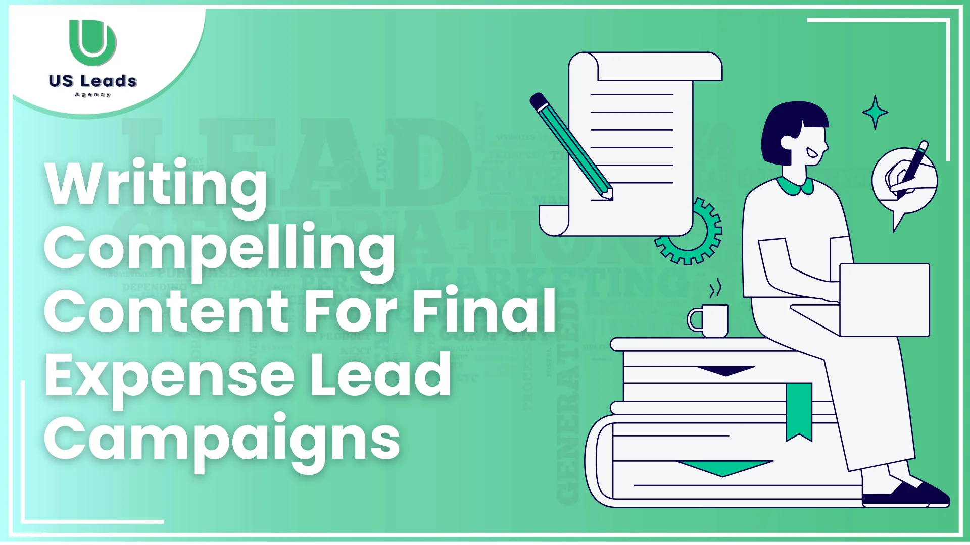 Write Compelling Content For Final Expense Lead Conversion